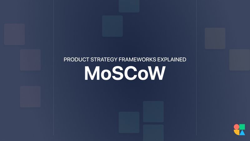 MoSCoW Prioritization: Product strategy frameworks explained